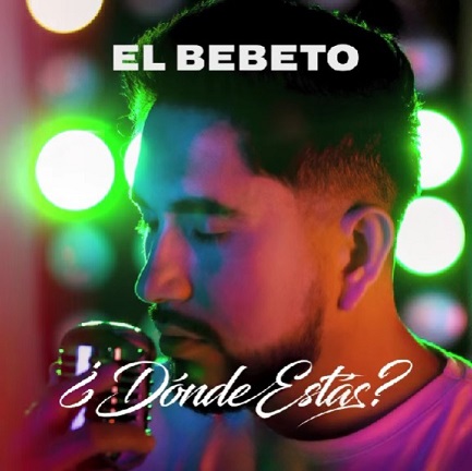 El Bebeto presenta su nuevo sencillo “Dónde estás”